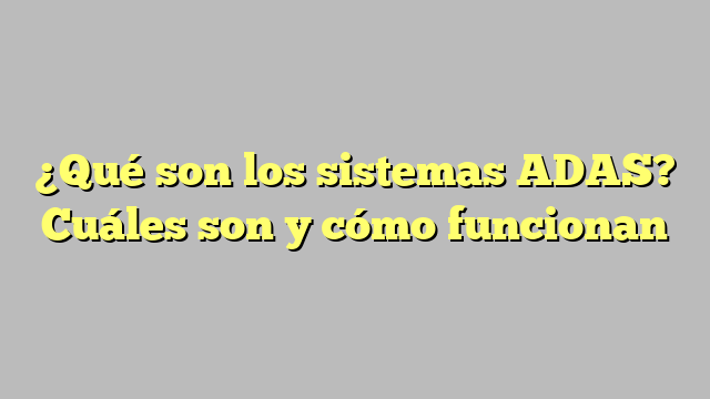 ¿Qué son los sistemas ADAS? Cuáles son y cómo funcionan