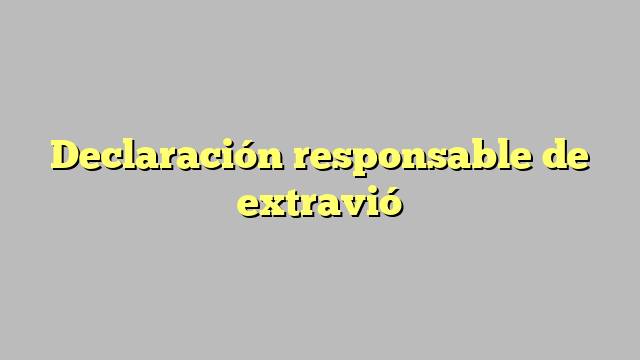 Declaración responsable de extravió